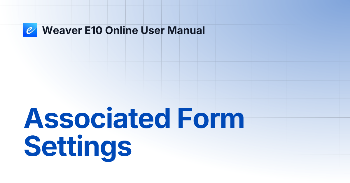 Associated Form Settings | Weaver E10 Online User Manual